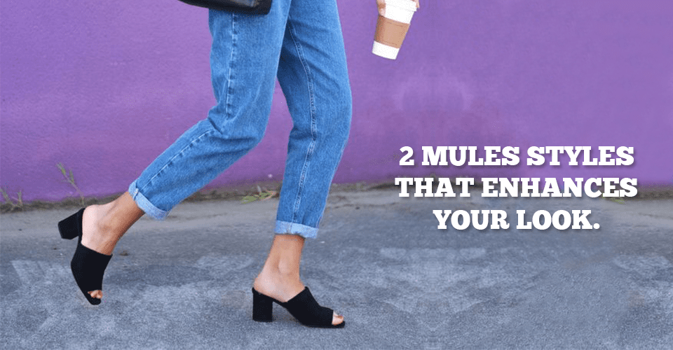 2 Mules Styles That Enhances Your Look - Theunstitchd Women's Fashion Blog