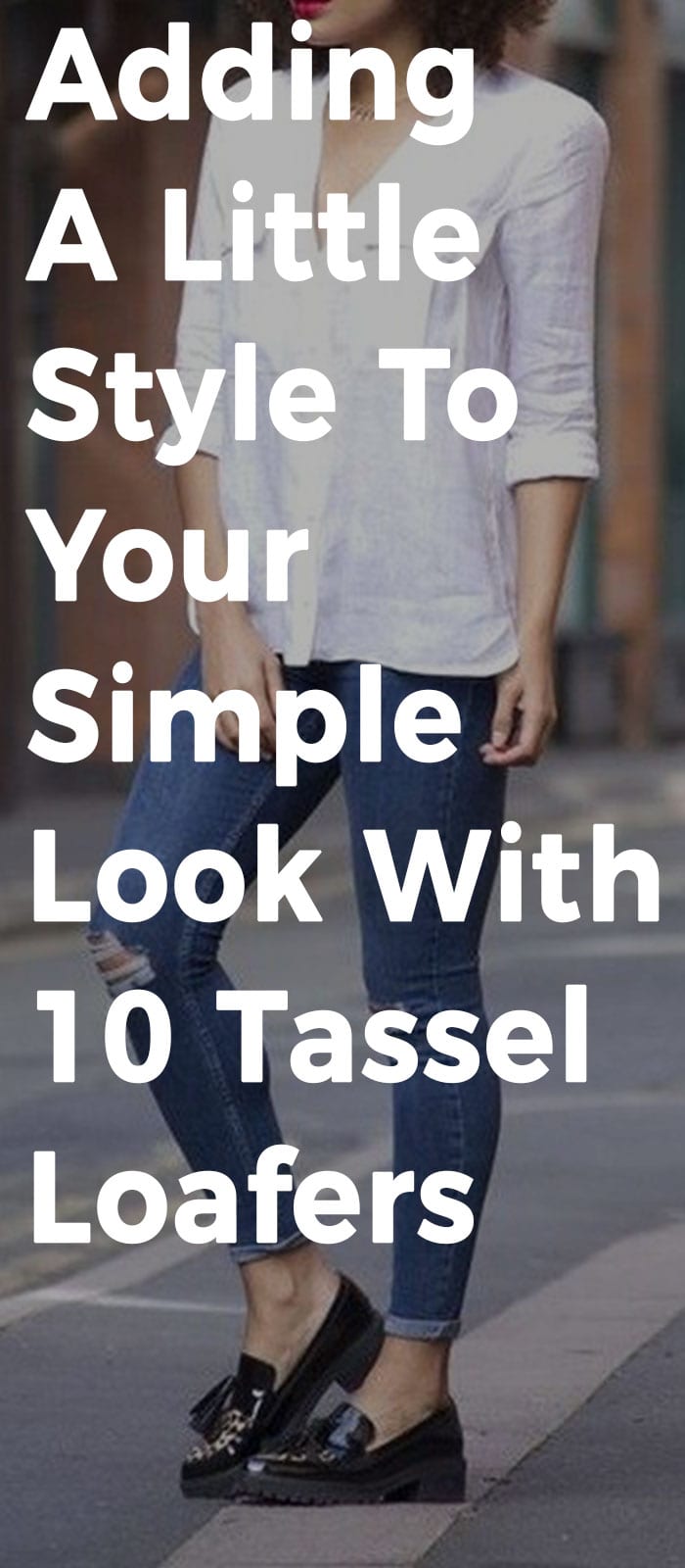 Adding A Little Style To Your Simple Look With 10 Tassel Loafers ...