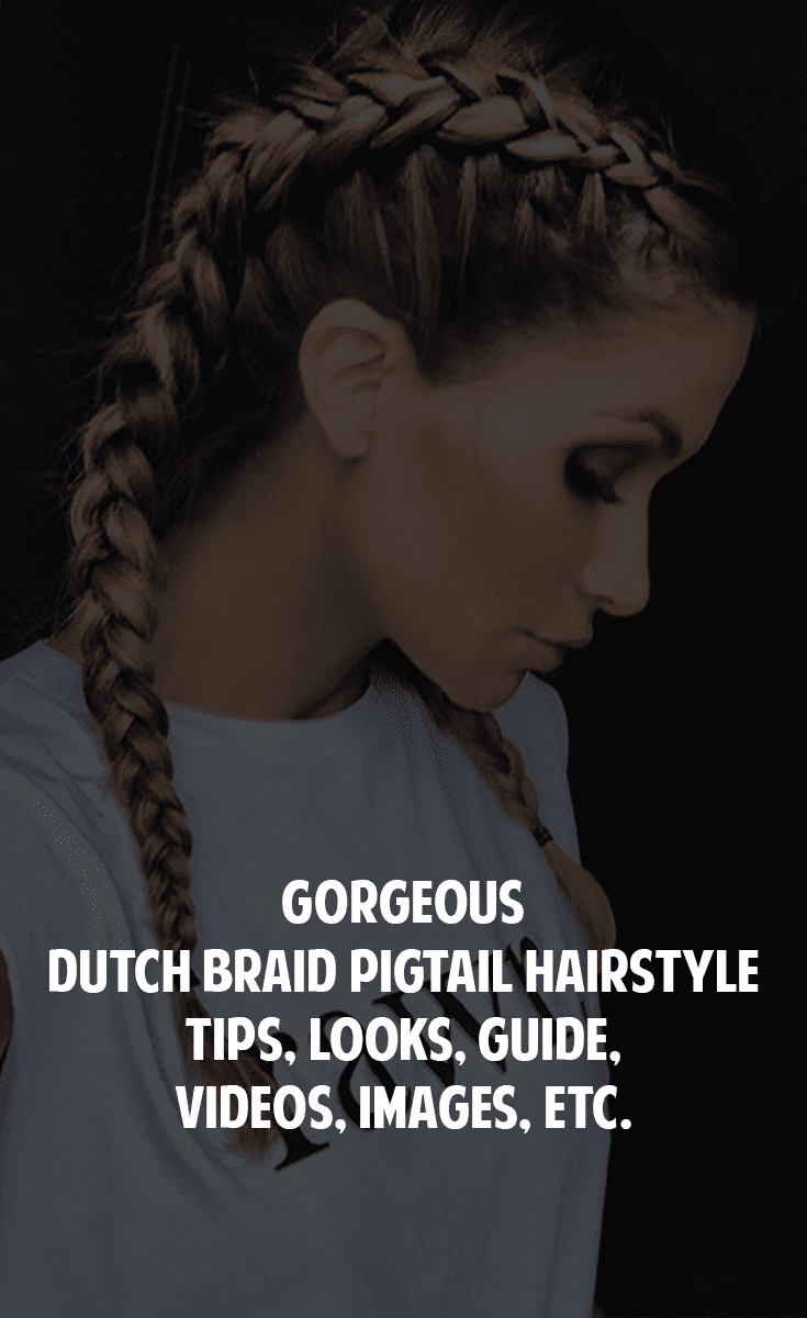Gorgeous Dutch Braid Pigtail Hairstyle – Tips, Looks, Guide, Videos ...
