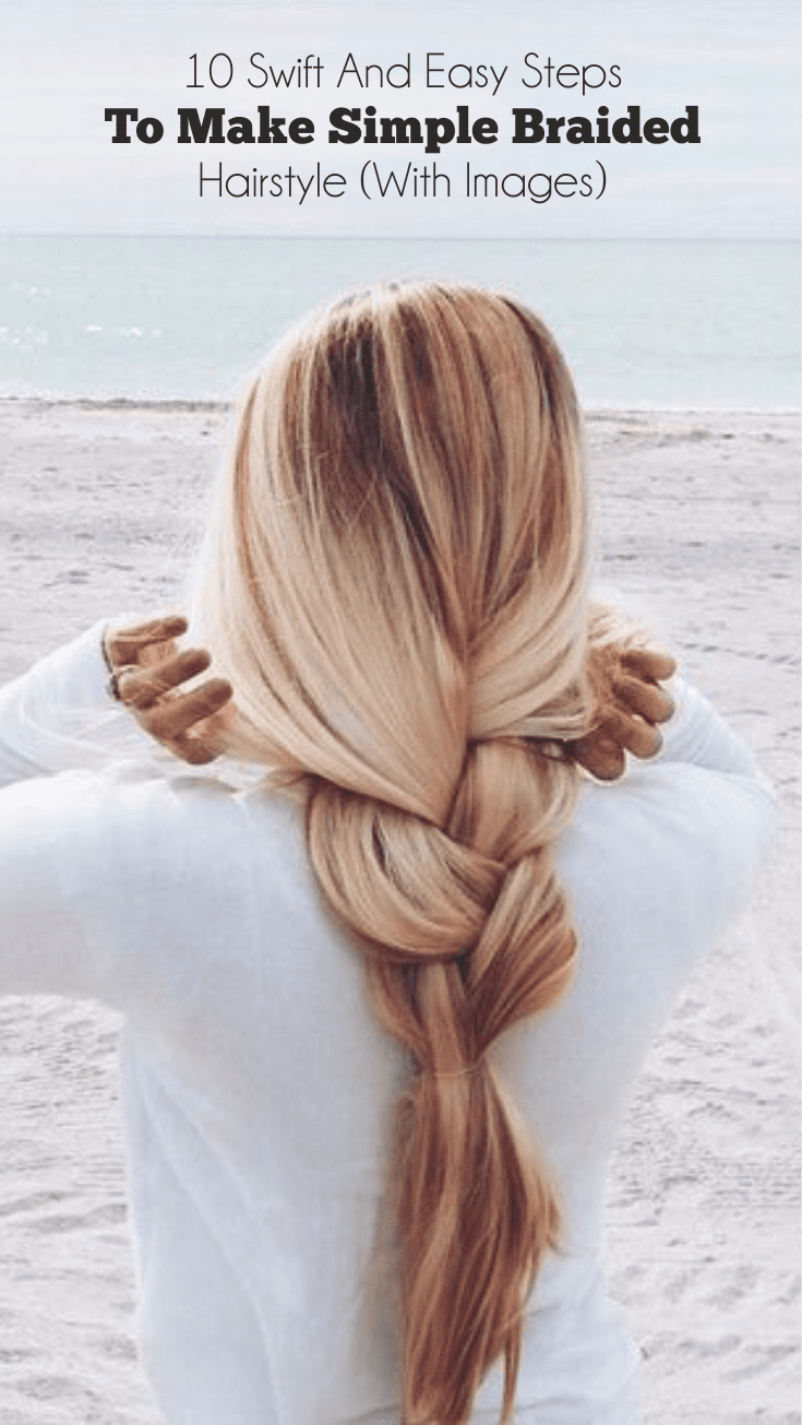 10 Swift And Easy Steps To Make Simple Braided Hairstyle (With Images) - Theunstitchd Women's ...