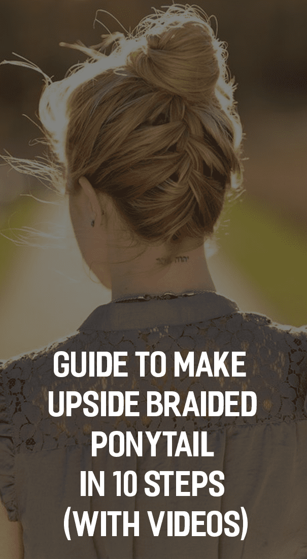 Guide To Make Upside Braided Ponytail In 10 Steps (With Videos ...
