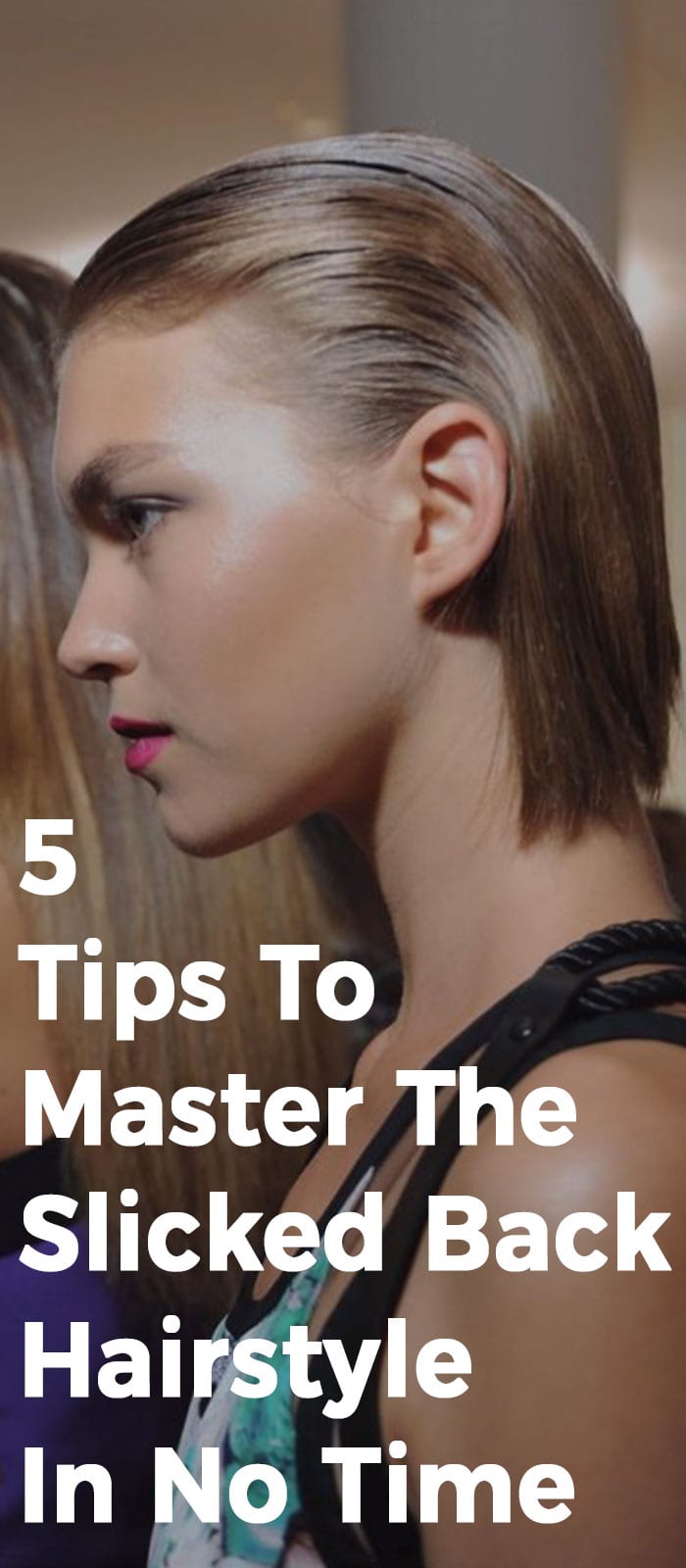 5 Tips To Master The Slicked Back Hairstyles In No Time - Theunstitchd ...