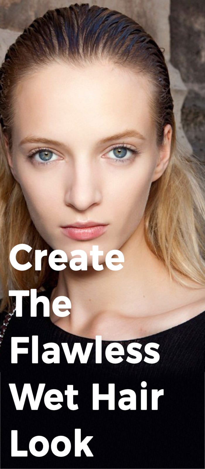 Create The Flawless Wet Hair Look - Theunstitchd Women's Fashion Blog