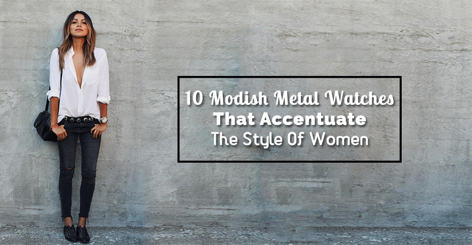 10 Modish Metal Watches That Accentuate The Style Of Women ...