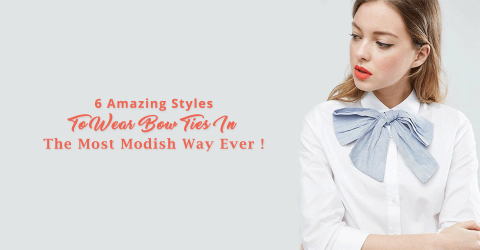 6 Amazing Styles To Wear Bow Ties In The Most Modish Way Ever! - Theunstitchd Women's Fashion Blog