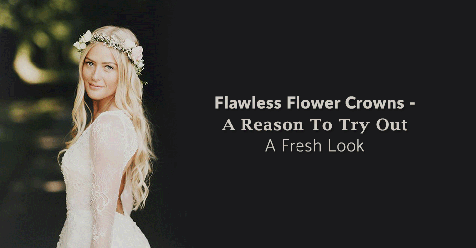 Flawless Flower Crowns - A Reason To Try Out Fresh Look - Theunstitchd ...