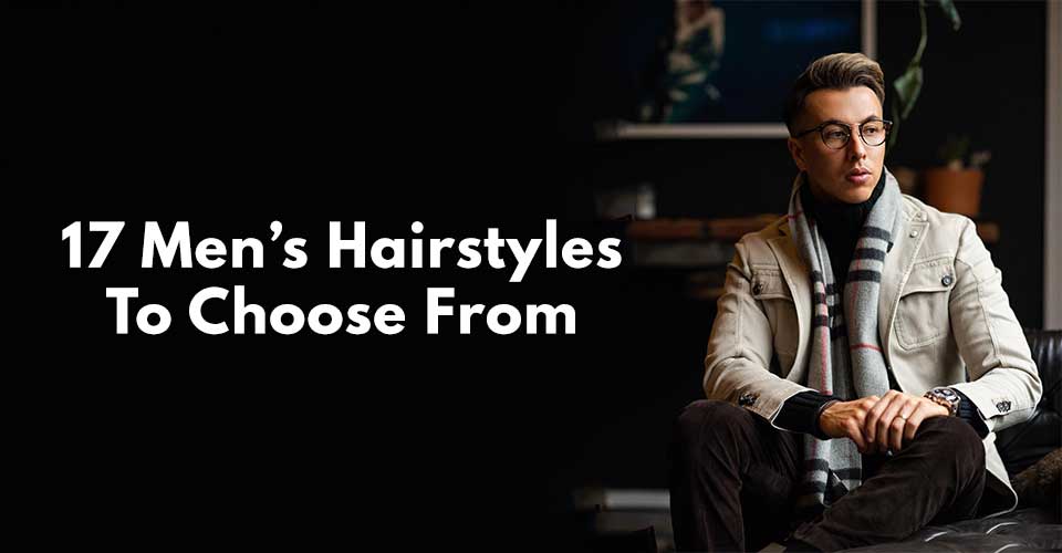 17 Best Men’s Hairstyles For Men To Opt For This Year